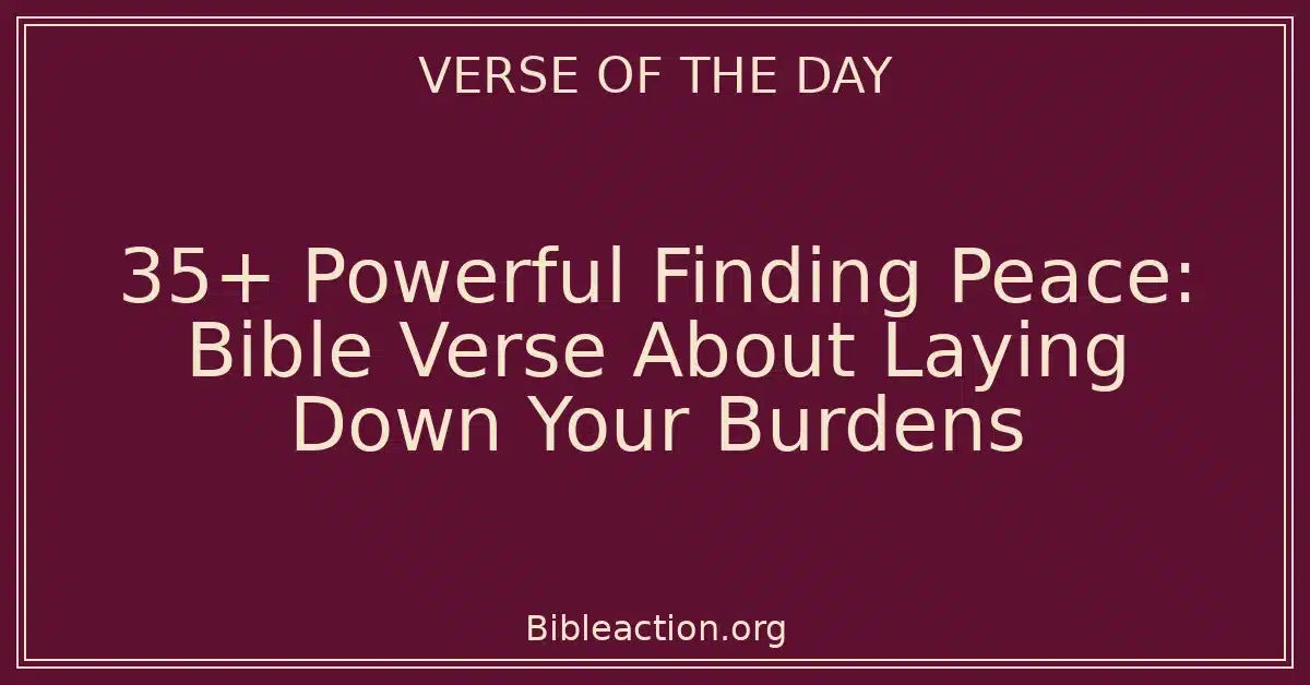 35+ Powerful Finding Peace: Bible Verse About Laying Down Your Burdens ...