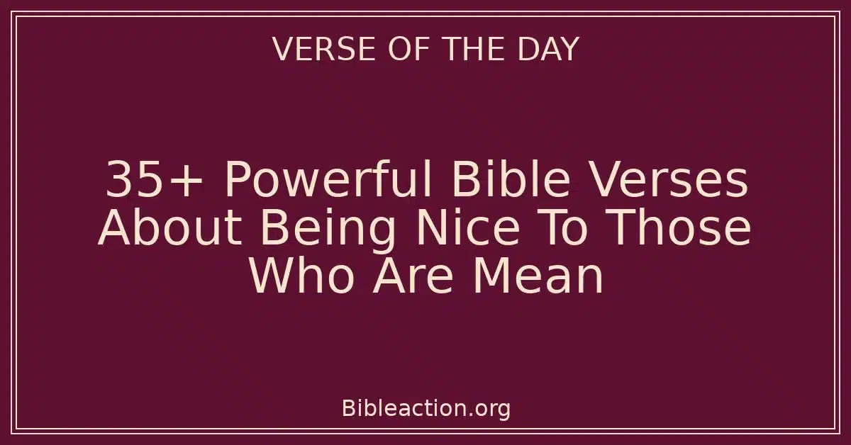 35+ Powerful Bible Verses About Being Nice To Those Who Are Mean ...